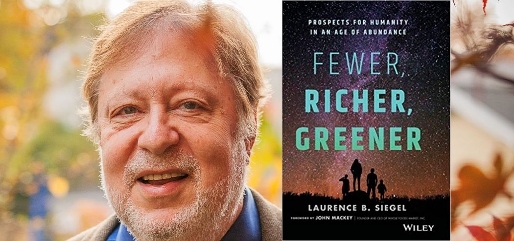Fewer, Richer, Greener – An Optimistic Future with Larry Siegel - Roger ...