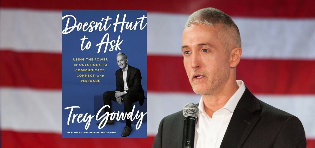 How to Ask Persuasive Questions with Trey Gowdy - Roger Dooley How to Ask Persuasive Questions with Trey Gowdy - Roger Dooley